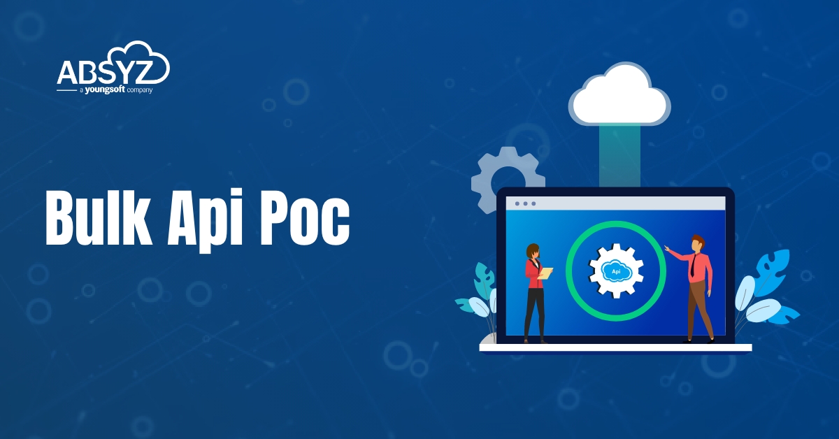 Introduction To Bulk Api 20 Absyz